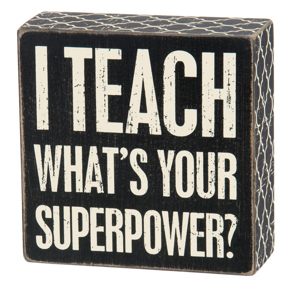 I Teach - What's Your Superpower Box Sign - Sunnyside Gift Shop