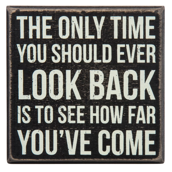The Only Time You Should Ever Look Back Is To See How Far You've Come ...